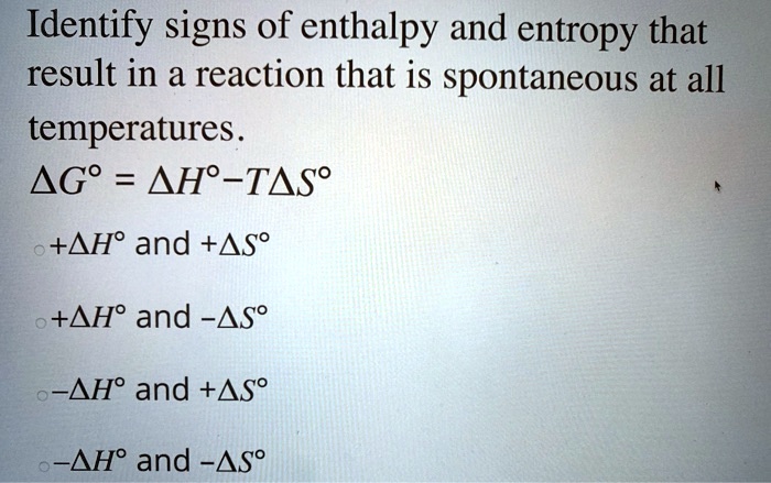 identify signs of enthalpy and entropy that result in a reaction that ...
