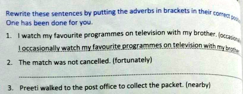 SOLVED: Tell the answer, please. Rewrite these sentences by putting the adverbs in brackets in ...