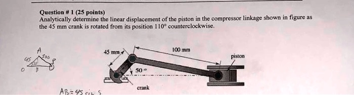 SOLVED: Question #1 (25 points): Analytically determine the linear displacement of the piston in ...