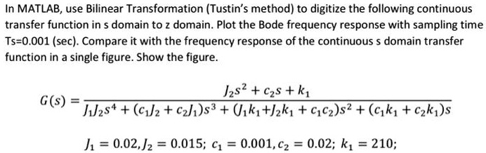 SOLVED: In MATLAB, use Bilinear Transformation (Tustin's method) to ... SOLVED: In MATLAB, use Bilinear Transformation (Tustin's method) to ...