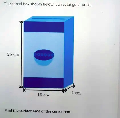 SOLVED: The cereal box shown below is rectangular prism:. 25 CI ea cm ...