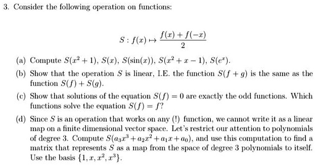 SOLVED: 3. Consider the following operation on functions: S: f(x)f(x) + f(-x)^2 a) Compute S(x^2 ...