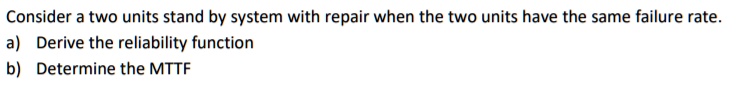 SOLVED: Consider a two units stand by system with repair when the two units have the same ...