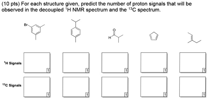SOLVED: (10 pts) For each structure given, predict the number of proton signals that will be ...