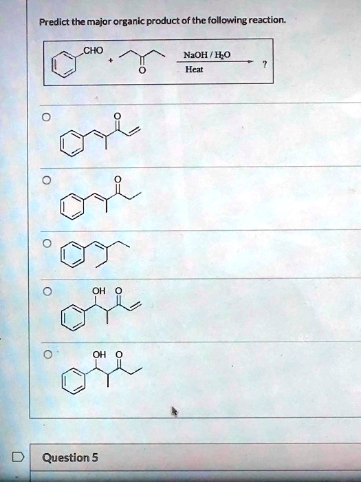 SOLVED: Predict the major organic product of the following reaction CHO NaOH HO Heat Question 5