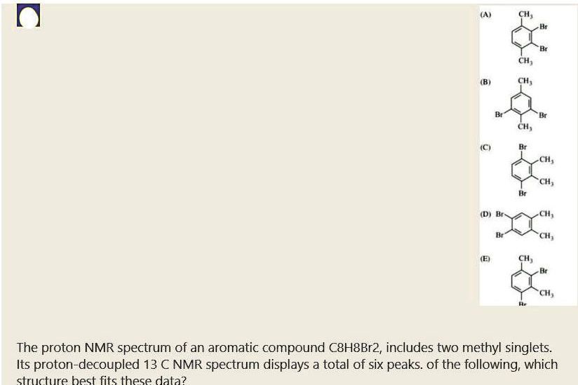 SOLVED: HJ 'HJ ( CI (H; The proton NMR spectrum of an aromatic compound C8H8Br2 includes two ...