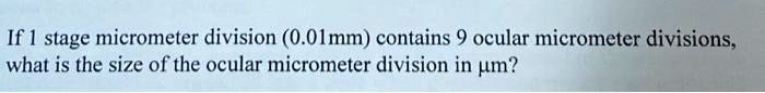 SOLVED: If 1 stage micrometer division (0.01mm) contains 9 ocular ...