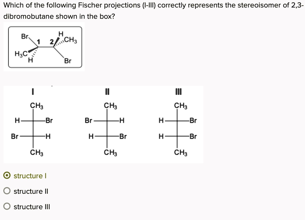 SOLVED: Which of the following Fischer projections (I-III) correctly ...
