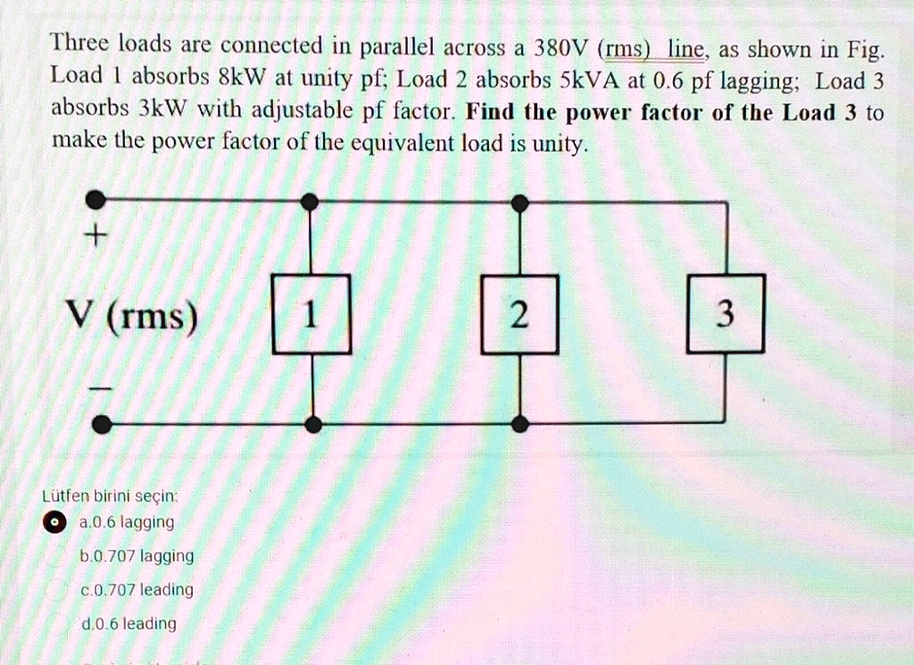 SOLVED: Texts: Three loads are connected in parallel across a 380V (rms) line, as shown in Fig ...