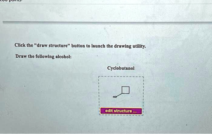 SOLVED: Click the draw structure" button to launch the drawing utility: Draw the following ...
