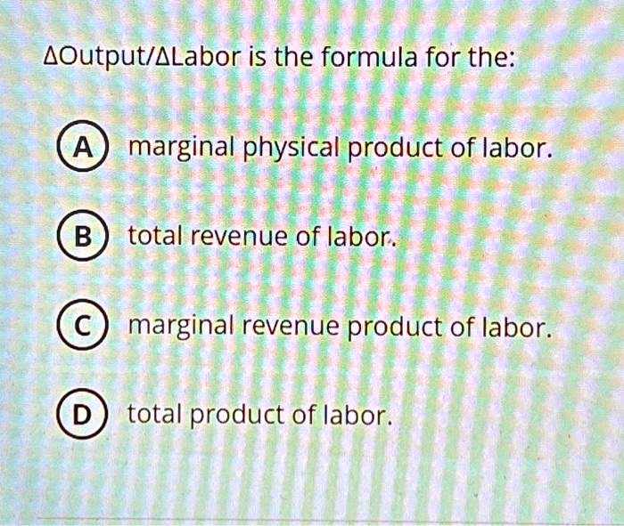 SOLVED: A) Output/Labor is the formula for the: - marginal physical ...
