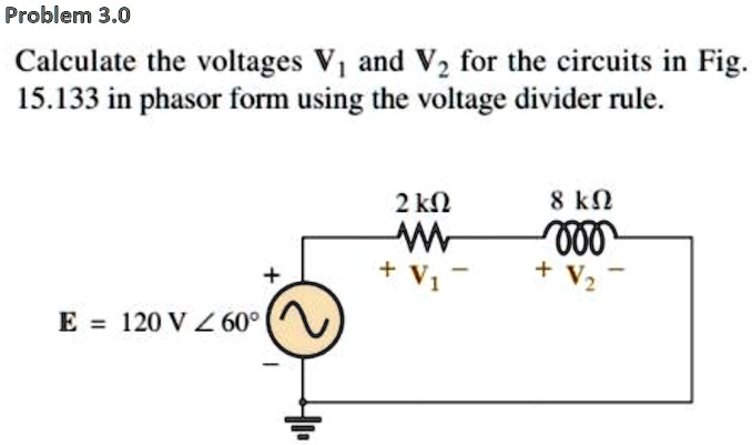 SOLVED: Problem 3.0 Calculate the voltages V and V for the circuits in Fig 15.133 in phasor form ...