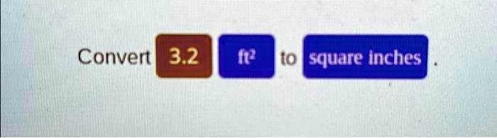 [GET ANSWER] Convert 3.2 ft^2 to square inches