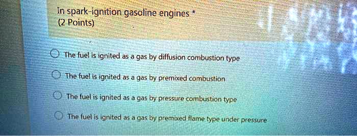 SOLVED: in spark-ignition gasoline engines (2 Points) The fuel is ...