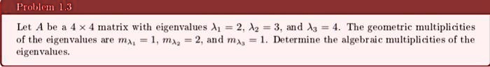 SOLVED: Problem 1.3 Let A be a 4x4 matrix with eigenvalues λ=2, λ=3, and λ=4. The geometric ...