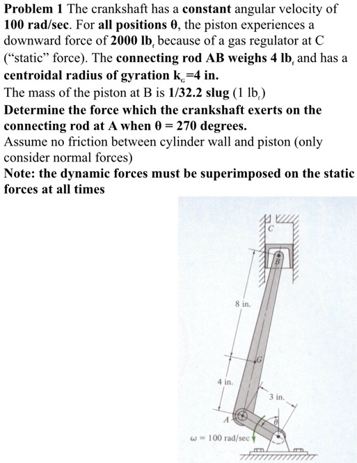 SOLVED: Problem 1: The crankshaft has a constant angular velocity of 100 rad/sec. For all ...