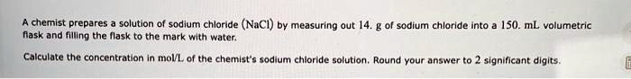 SOLVED: A chemist prepares a solution of sodium chloride (NaCl by measuring out 14.g of sodium ...