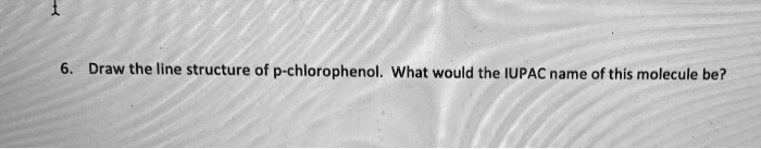 draw the line structure of p chlorophenol what would the iupac name of ...