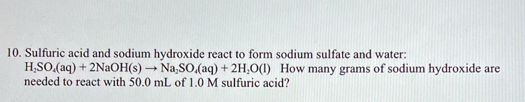 SOLVED: 10. Sulfuric acid and sodium hydroxide react to form sodium sulfate and water: H2SO4(aq ...