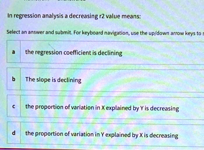 SOLVED: In regression analysis a decreasing r2 value means: Select an answer and submit: For ...