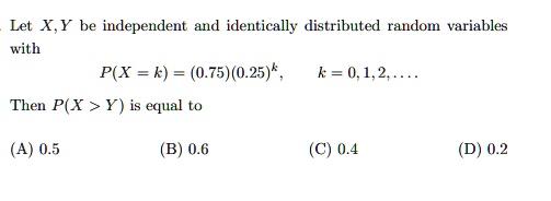 SOLVED: Let XY be independent and identically distributed random variables wilh P(X = k) = (0.75 ...