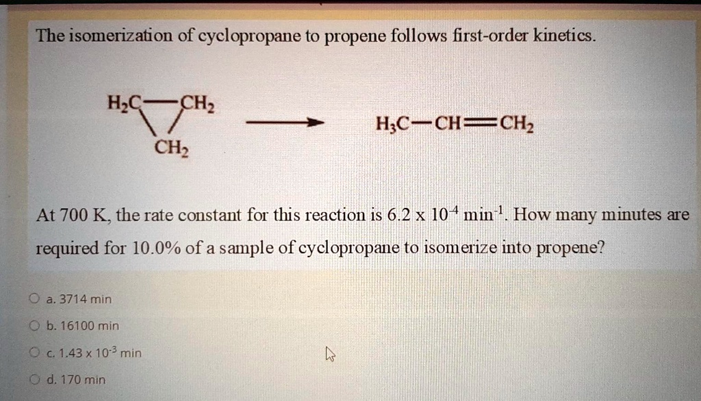 the isomerization of cyclopropane to propene follows first order ...