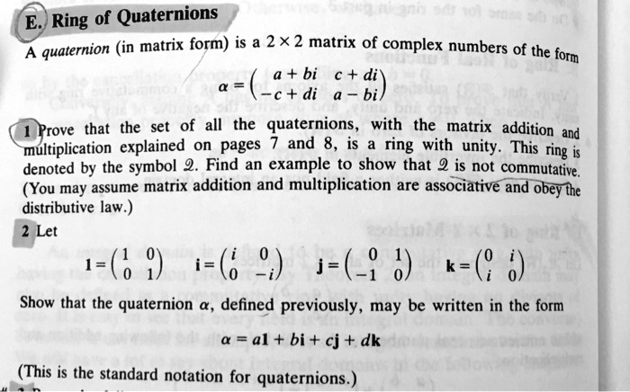 SOLVED: E) Ring of Quaternions A quaternion (in matrix form) is a 2 X 2 ...