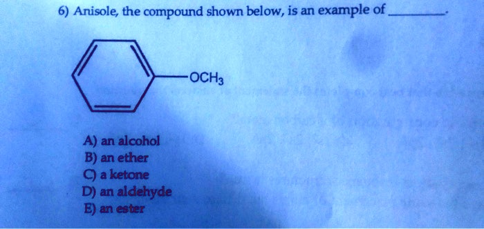 SOLVED: 6) Anisole; the compound shown below, is an example of OCH3 A) an alcohol B) an ether C ...