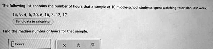 SOLVED: The following list contains the number of hours that a sample of 10 middle-school ...