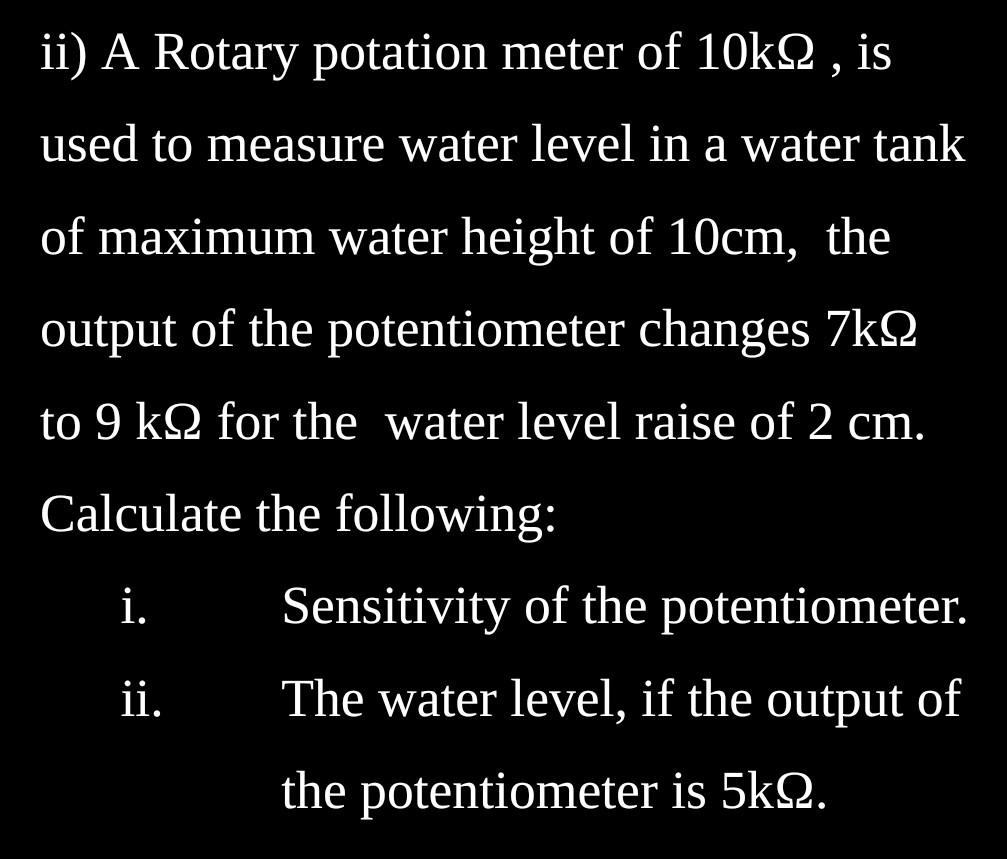 SOLVED: ii) A Rotary potentiometer of 10kΩ is used to measure the water ...