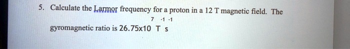 SOLVED:Calculate the Larmor frequency for proton in & 12 T magnetic ...
