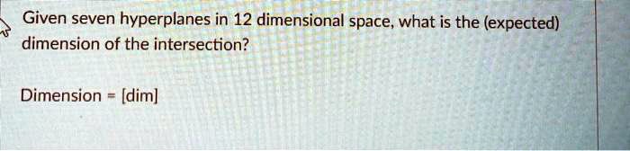 Given seven hyperplanes in 12 dimensional space, what is the (expected) dimension of the ...