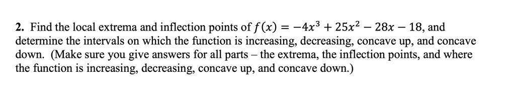 SOLVED:2. Find the local extrema and inflection points of f (x) = ~4x3 + 25x2 28x 18,and ...