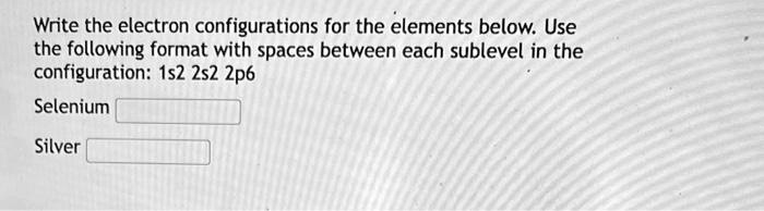 SOLVED: Write the electron configurations for the elements below. Use the following format with ...
