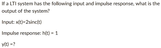 SOLVED: If an LTI system has the following input and impulse response, what is the output of the ...
