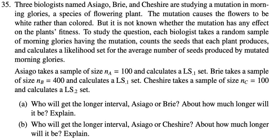 SOLVED:35. Three biologists named Asiago, Brie, and Cheshire are ...