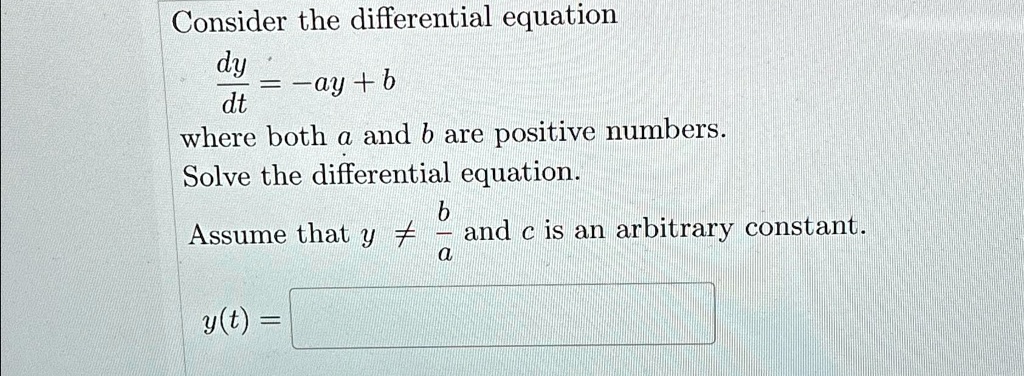 Consider the differential equation: (dy)/(dt) = -ay + b where both a and b are positive numbers ...
