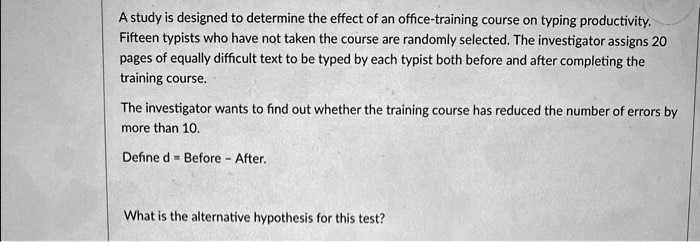 A study is designed to determine the effect of an office-training course on typing productivity ...