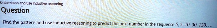 Understand and use inductive reasoning Question Find the pattern and use inductive reasoning to ...