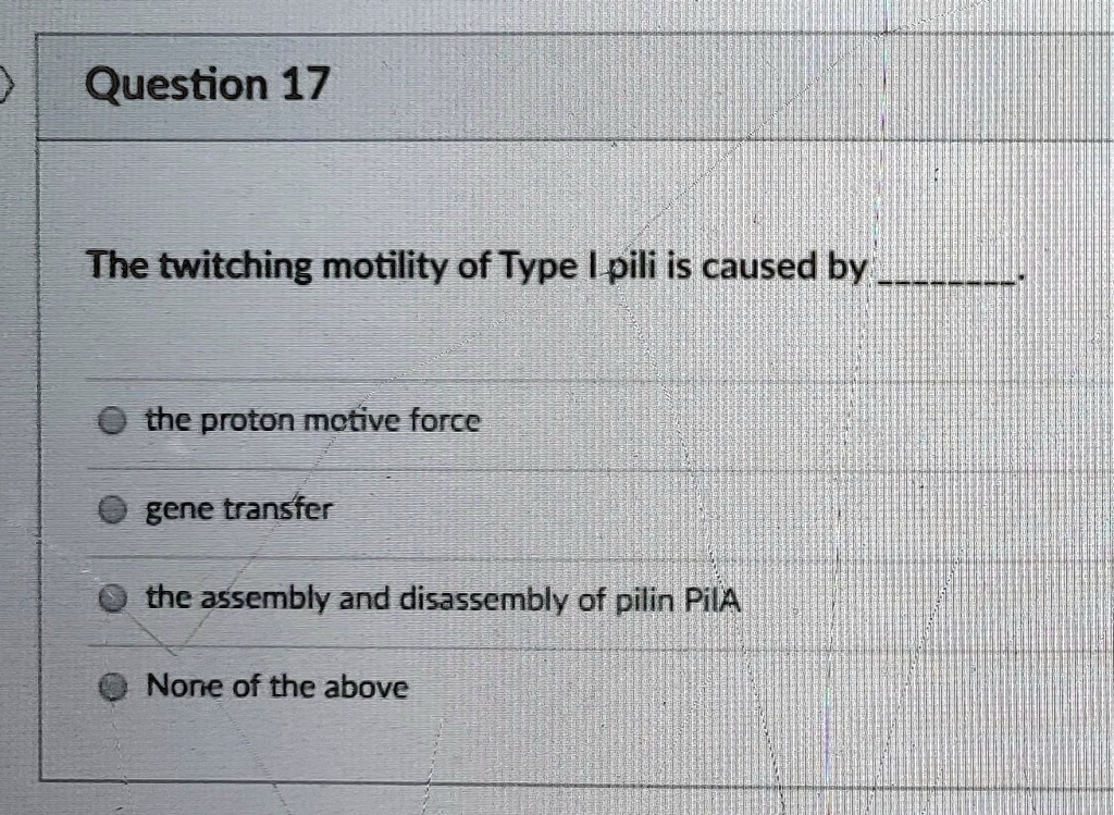 SOLVED:Question 17 The twitching motility of Type pili is caused by the ...