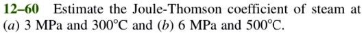 12-60 Estimate the Joule-Thomson coefficient of steam at @3 MPa and ...