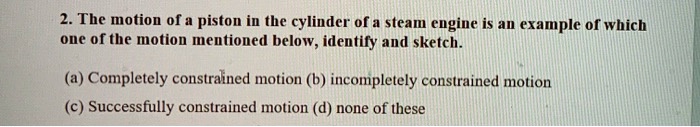 SOLVED: 2.The motion of a piston in the cylinder of a steam engine is an example of which one of ...