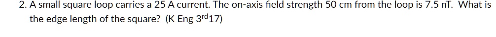 A small square loop carries a 25 A current. The on-axis field strength ...
