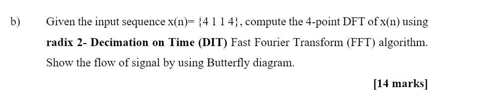 Solved B Given The Input Sequence Xn 4 1 1 4 Compute The 4 Point Dft Of Xn Using Radix 2 8982