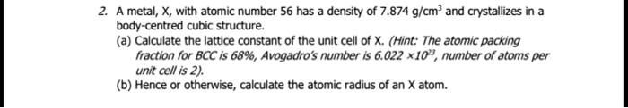 2. A metal, X, with atomic number 56 has a density of 7.874 g/cm³ and ...