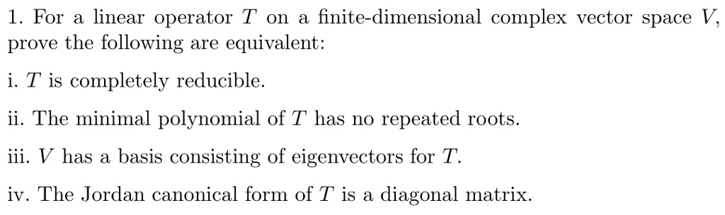SOLVED: 1 For a linear operator T on finite-dimensional complex vector space V, prove the ...