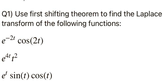 VIDEO solution: Q1) Use the first shifting theorem to find the Laplace transform of the ...