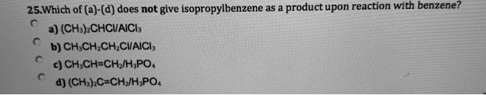 SOLVED: 25. Which of (a)-(d) does not give isopropylbenzene as a ...