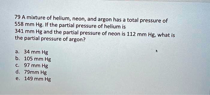 79 A mixture of helium, neon, and argon has a total pressure of 558 mm Hg. If the partial ...
