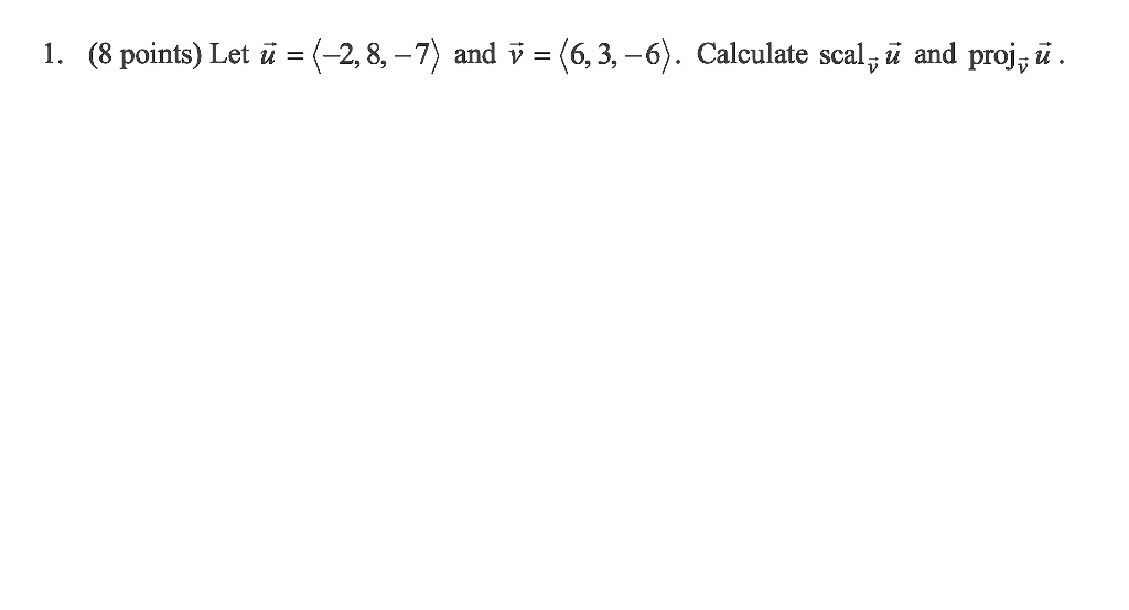 SOLVED: 1. (8 points) Let u = (-2,8,~7) and v = (6,3,-6) . Calculate ...